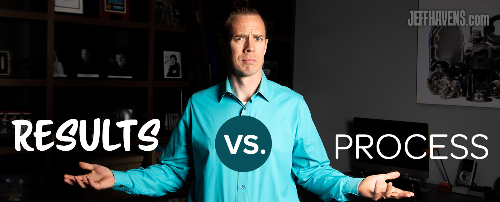 Results Vs Process What Matters More Jeff Havens Keynote Results Vs Process What Matters More Jeff Havens Keynote